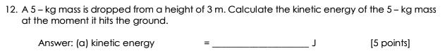 12. A 5-kg mass is dropped from a height of 3 m. Calculate...