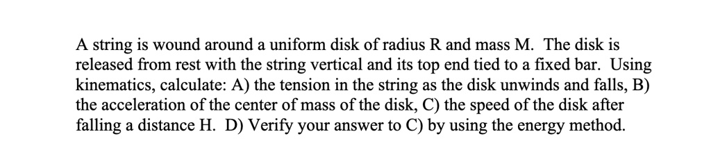 SOLVED: A string is wound around a uniform disk of radius R and mass M. The disk is released ...