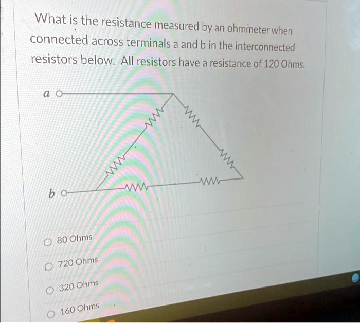 What is the resistance measured by an ohmmeter when connected across ...