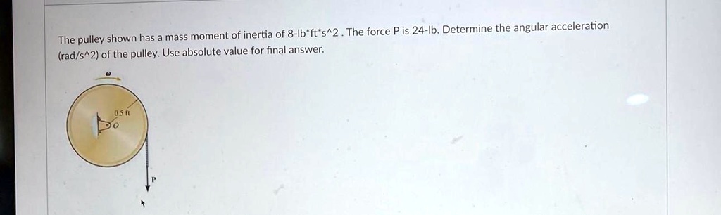 SOLVED: The moment of inertia of an 8-lb*ft*s^2. The force P is 24 lb ...