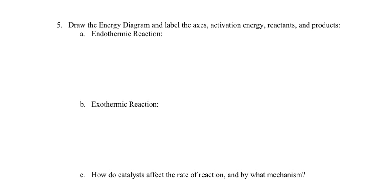 5. Draw the Energy Diagram and label the axes, activation energy ...