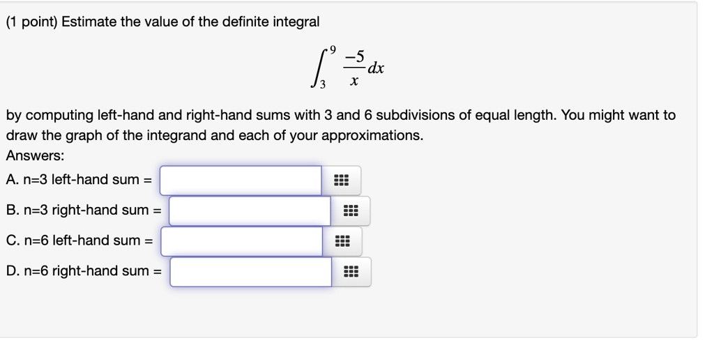 SOLVED: point) Estimate the value of the definite integral 55 dx by computing left-hand and ...