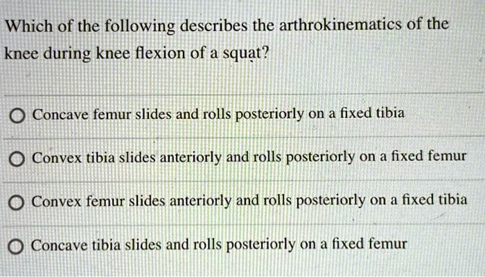 Which of the following describes the arthrokinematics of the knee ...