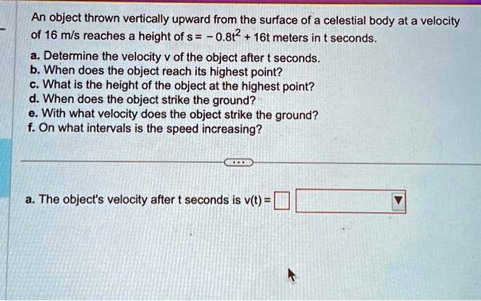 SOLVED: a-f pls An object thrown vertically upward from the surface of a celestial body at a ...