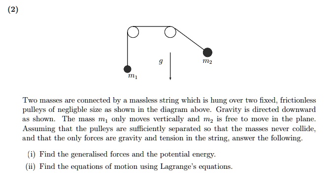 Two masses are connected by a massless string which is hung over two fixed, frictionless pulleys ...