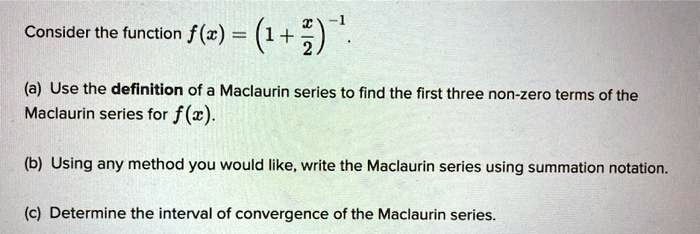 SOLVED: Consider the function f (z) = + (a) Use the definition of a Maclaurin series to find the ...