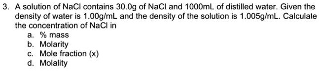 SOLVED: A solution of NaCl contains 30.0g of NaCl and 100mL of distilled water. Given the ...