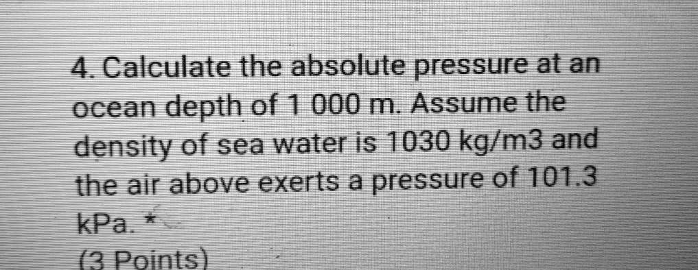SOLVED: 4 Calculate the absolute pressure atan ocean depth of 1 000 m ...