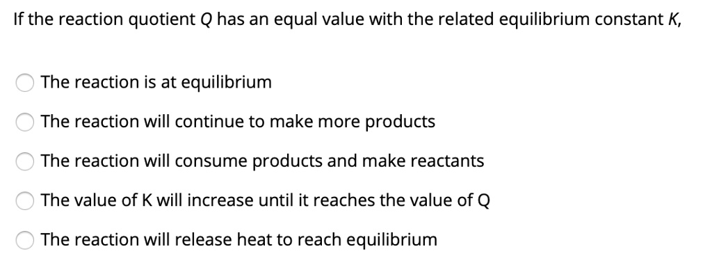 SOLVED: If the reaction quotient Q has an equal value with the related equilibrium constant K ...