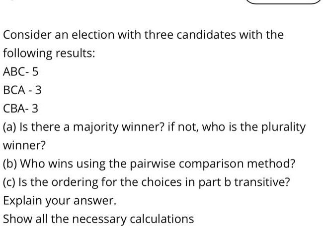 SOLVED: Consider an election with three candidates with the following ...