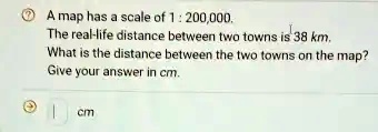 A map has a scale of 1 : 200,000. The real-life distance between two ...
