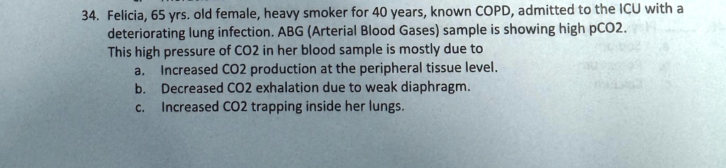 34 felicia 65 yrs old female heavy smoker for 40 years known copd ...