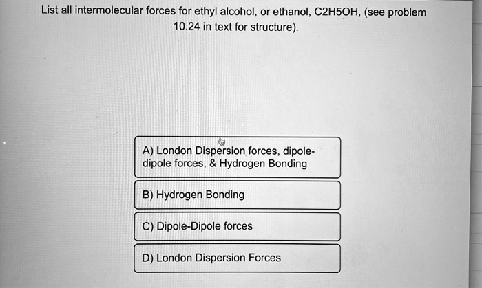 SOLVED: List all intermolecular forces for ethyl alcohol; or ethanol ...