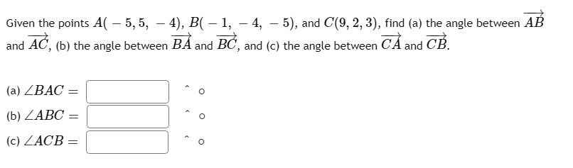 SOLVED: Given the points A(-5, 5, -4), B(-1, -4, -5), and C(9, 2, 3), find (a) the angle between ...