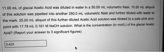 SOLVED: 11.00 mL of glacial Acetic Acid was diluted in water in a 50.00 mL volumetric flask: 10. ...