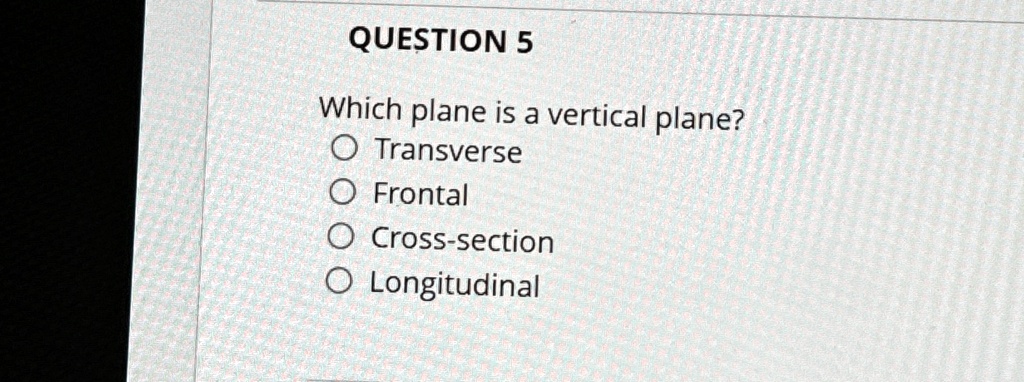 question 5 which plane is a vertical plane transverse frontal cross ...