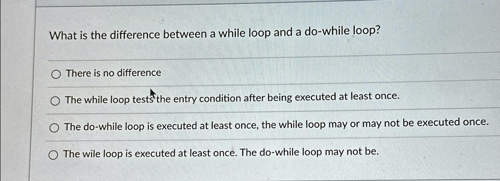 What is the difference between a while loop and a do-while loop? There is no difference The ...