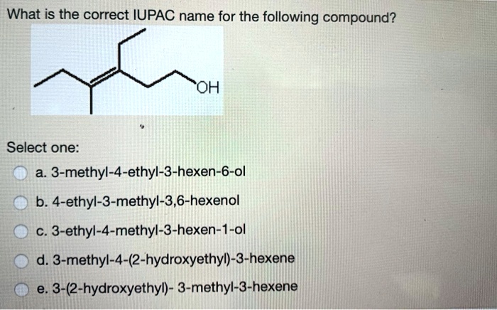What is the correct IUPAC name for the following compound? OH Select one: a. 3-methyl-4-ethyl-3 ...
