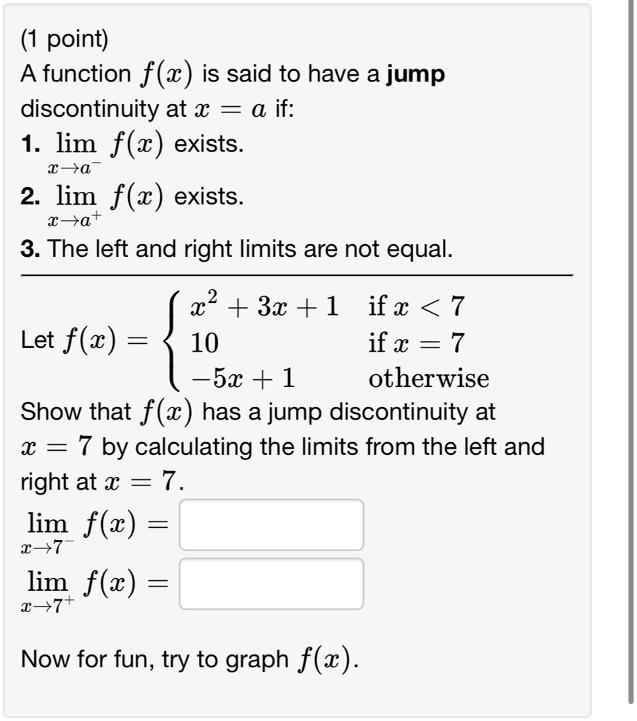 SOLVED: (1 point) A function f(x) is said to have a jump discontinuity ...