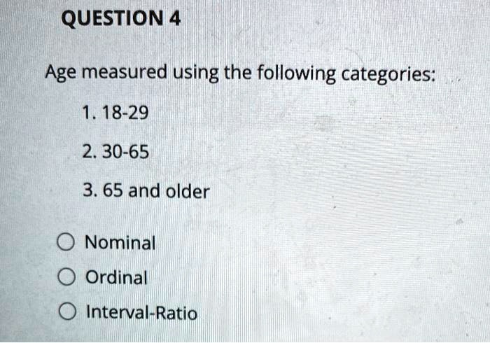 SOLVED: QUESTION 4 Age is measured using the following categories: 1 ...