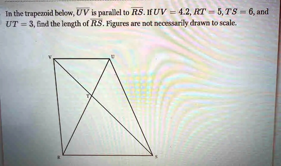 SOLVED: In the trapezoid below, UV is parallel to RS. If UV = 4.2, RT ...
