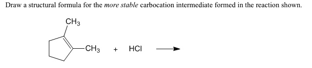 Draw a structural formula for the more stable carbocation...