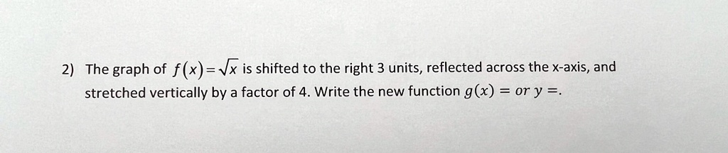 VIDEO solution: 2) The graph of f()= Vx is shifted to the right 3 units, reflected across the x ...