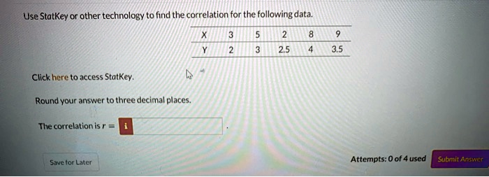 SOLVED: Use StatKey or other technology to find the correlation for the following data. Click ...