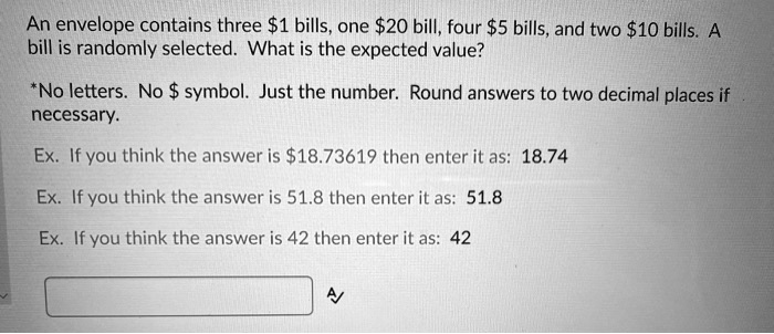 SOLVED: An envelope contains three $1 bills; one $20 bill, four $5 bills, and two $10 bills bill ...