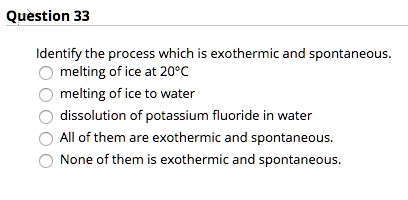 Question 33 identify the process which exothermic and...
