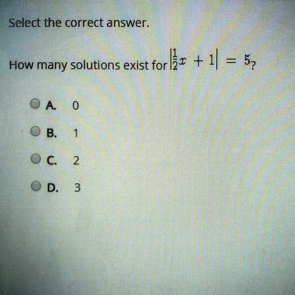 'How many solutions exist for |1/2x + 1| =5? Select the correct answer ...