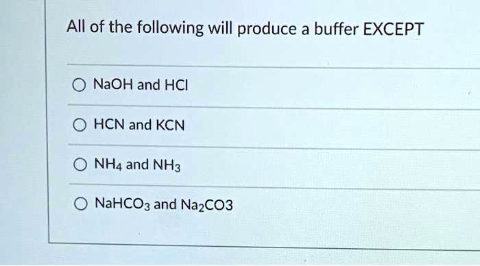 SOLVED: AIl of the following will produce a buffer EXCEPT NaOH and HCI HCN and KCN NH4 and NH3 ...