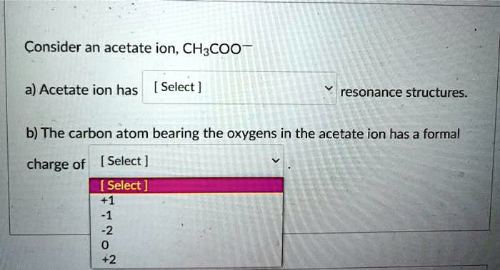 consider an acetate ion ch3coo a acetate ion has select resonance ...
