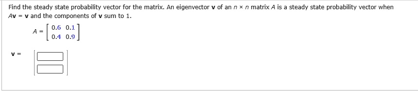 SOLVED: Find the steady state probability vector for the matrix An ...