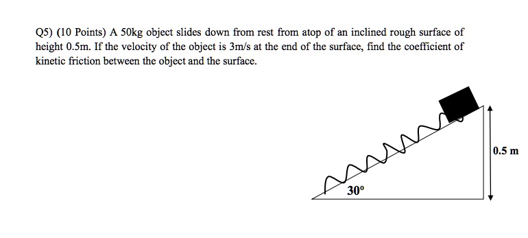 SOLVED: QS) (10 Points) sokg object slides down from rest from atop of an inclined rough surface ...