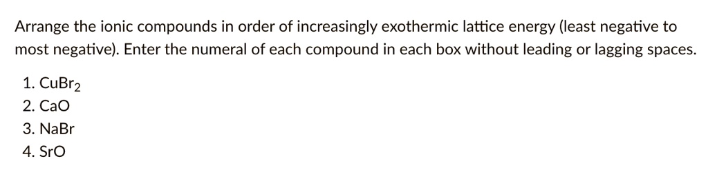 SOLVED: Arrange the ionic compounds in order of increasing exothermic lattice energy (least ...