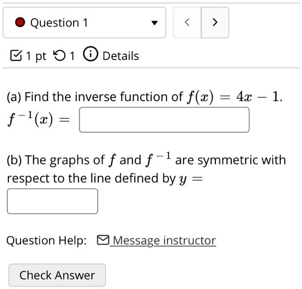 SOLVED: C1pt 01 0 Details (a) Find the inverse function of f(x) = 4x^13, f^(-1)(x) (b) The ...