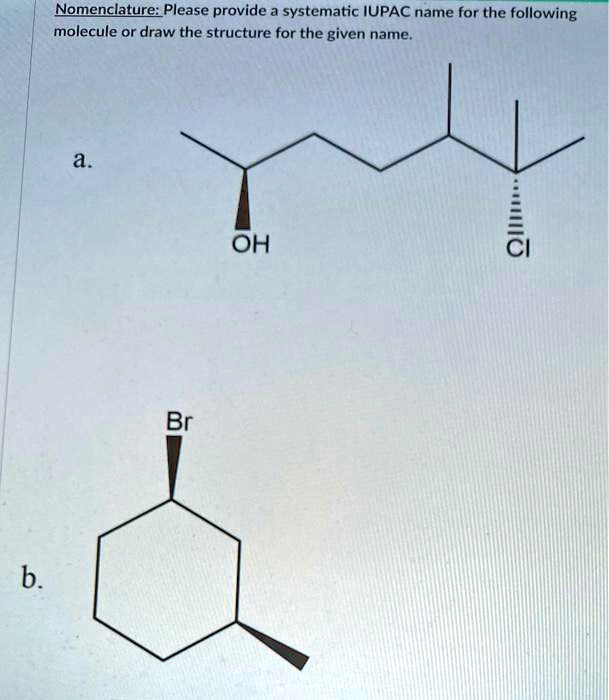 SOLVED: Nomenclature: Please provide a systematic IUPAC name for the following molecule or draw ...