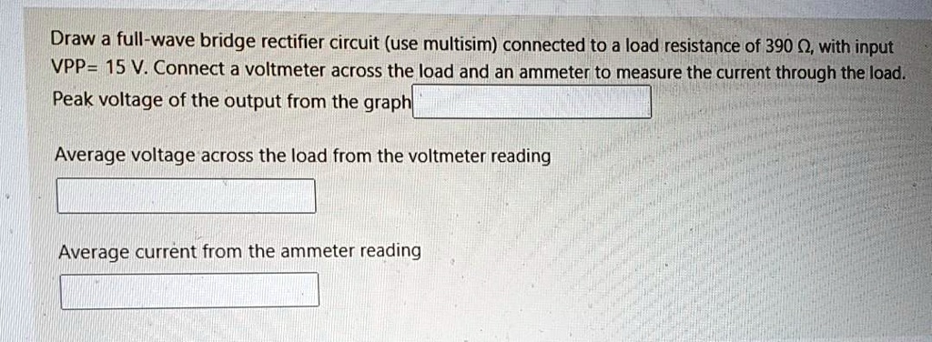 Draw a full-wave bridge rectifier circuit (use Multisim connected to a ...