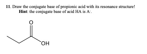 11. Draw the conjugate base of propionic acid with its resonance ...