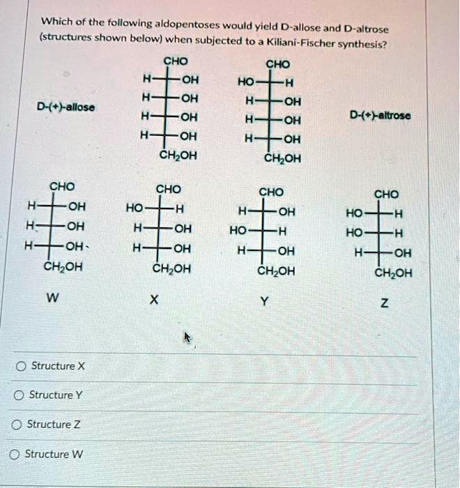 which of the following aldopentoses would yield d allose and d altrose ...