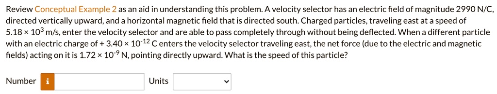 SOLVED: Review Conceptual Example 2 as an aid in understanding this problem: A velocity selector ...