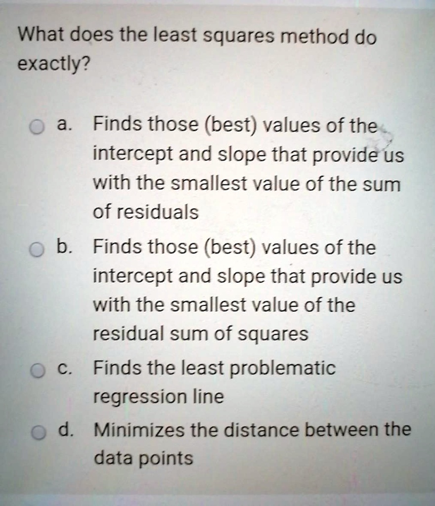 SOLVED:What does the least squares method do exactly? a Finds those ...
