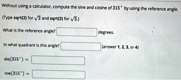 without using a calculator compute the sine and cosine 0f 315 by using ...