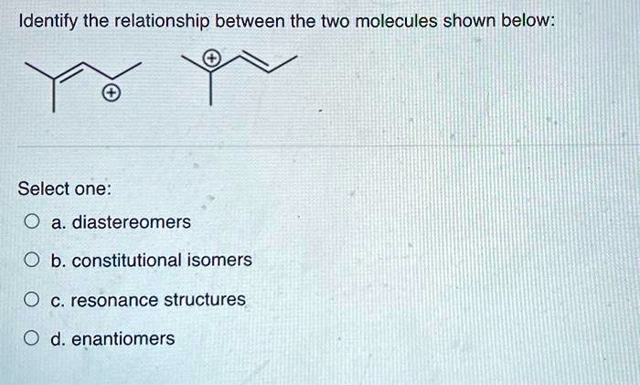 SOLVED: Identify the relationship between the two molecules shown below ... SOLVED: Identify the relationship between the two molecules shown below ...