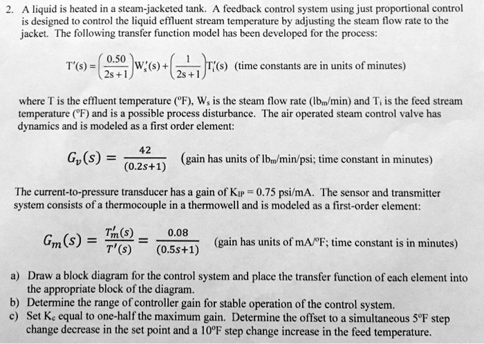 2. A liquid is heated in a steam-jacketed tank. A feedback control ...