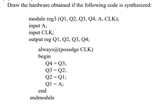 SOLVED: Draw the hardware obtained if the following code is synthesized: module reg3 (Q1, Q2, Q3 ...