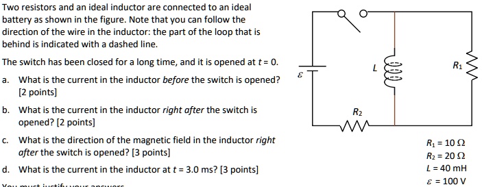Two resistors and an ideal inductor are connected to an ideal battery ...