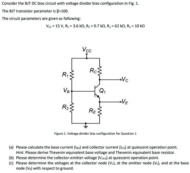 SOLVED: Consider the BJT DC bias circuit with voltage divider bias configuration in Fig. 1. The ...