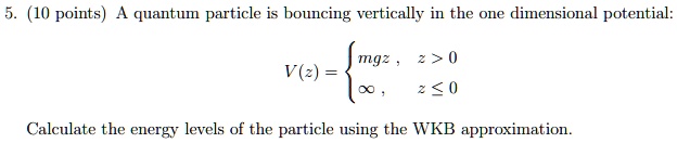 SOLVED:(10 points) A quantum particle is bouncing vertically in the one dimensional potential ...